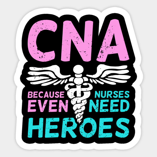 CNA Certified Nursing Assistant Gift - Cna - Sticker | TeePublic