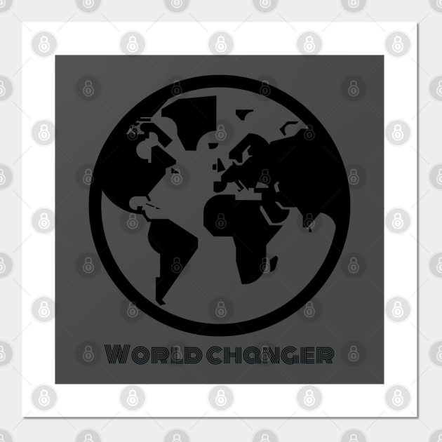 World Changer - Earth - Posters and Art Prints | TeePublic