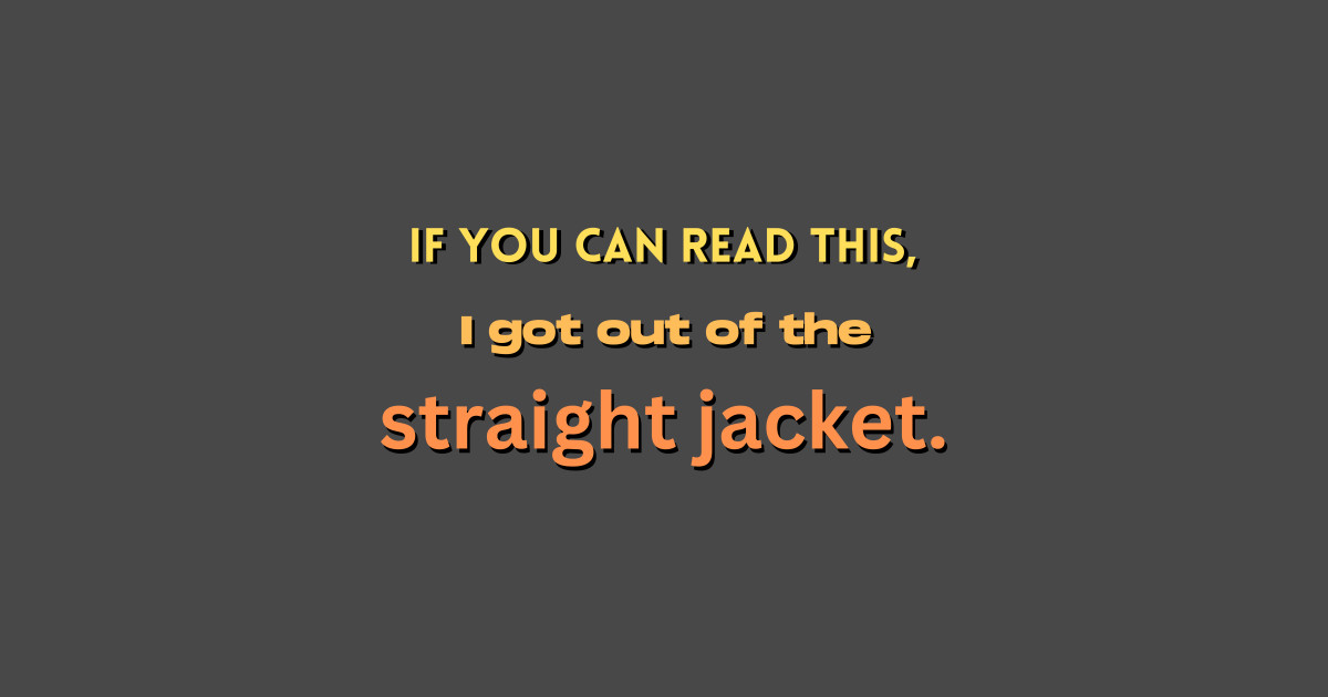 I got out of the straight jacket - funny T shirt - Funny Teeshirt - T ...