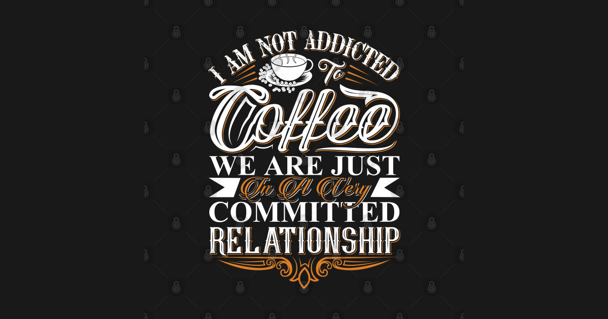 I Am Not Addicted To Coffee - Coffee Addict - T-Shirt | TeePublic
