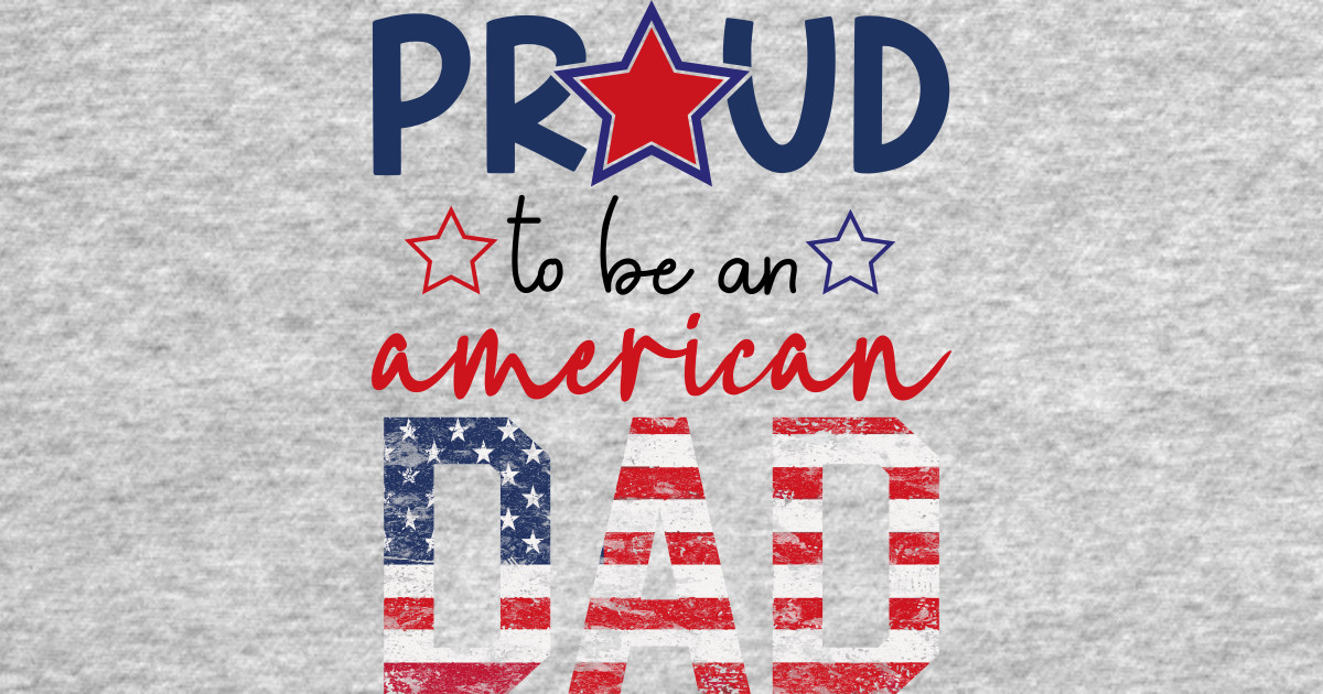 Proud American Dad – Patriotic Father’s Day USA Flag - Usa Patriotic ...