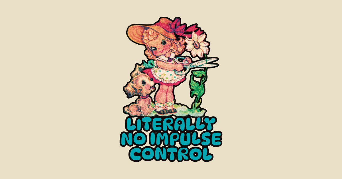 Literally no Impulse Control - No Impulse Control - T-Shirt | TeePublic