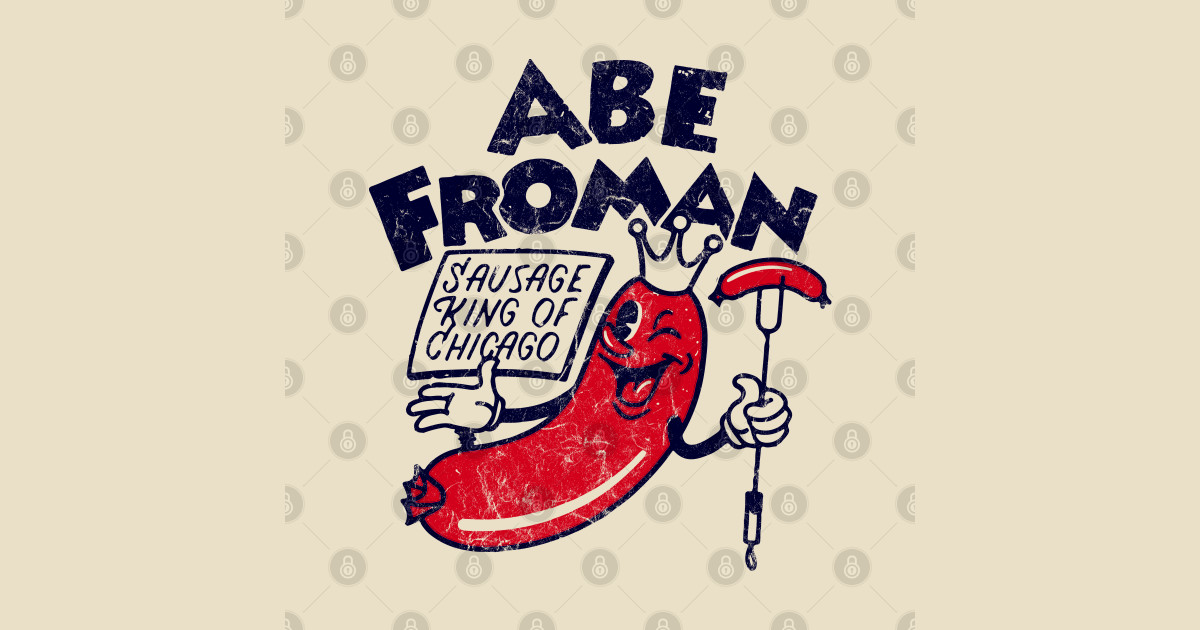 Abe Froman // Sausage King Of Chicago - Abe Froman - T-Shirt | TeePublic