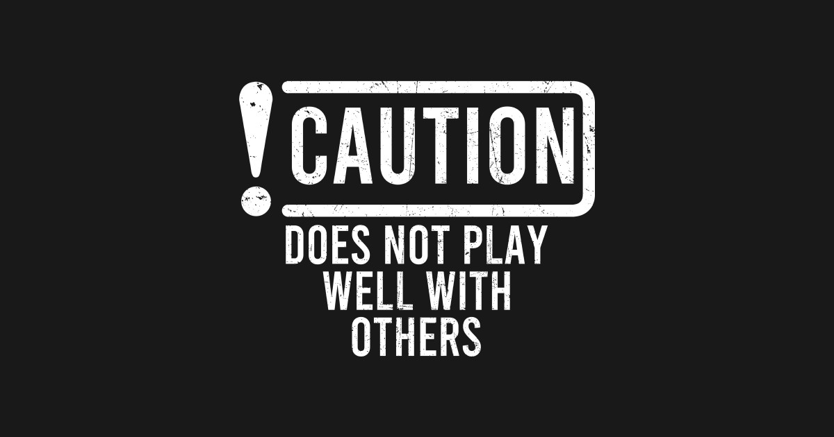 Does Not Play Well With Others - Teamwork Issues - T-Shirt | TeePublic
