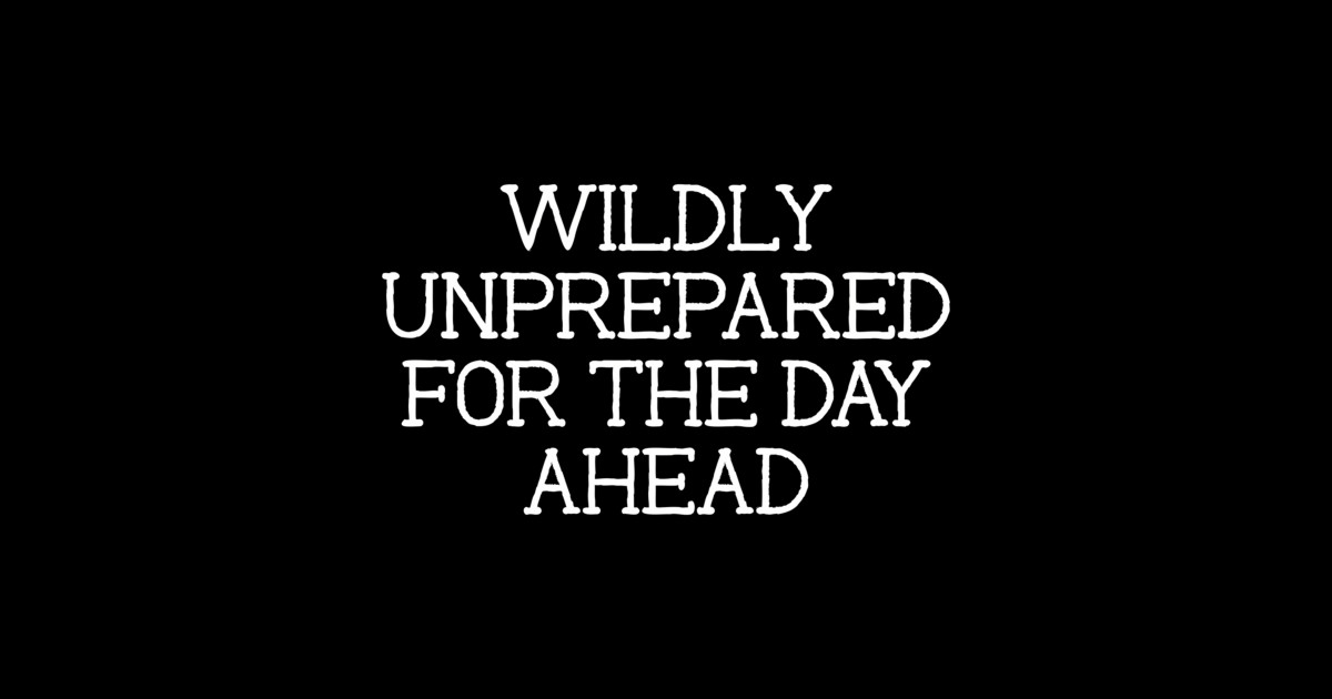 Wildly Unprepared For The Day Ahead Jokes - Funny Sarcastic Saying ...
