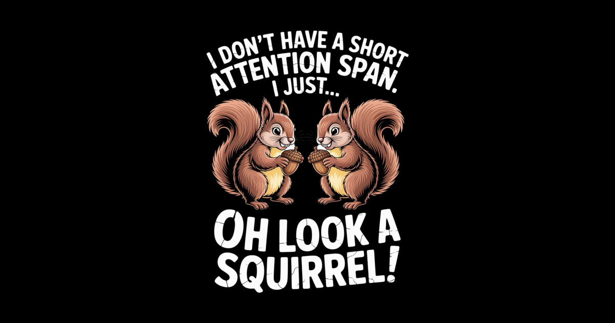 Dont Have Short Attention Span Look Squirrel - Dont Have Short ...