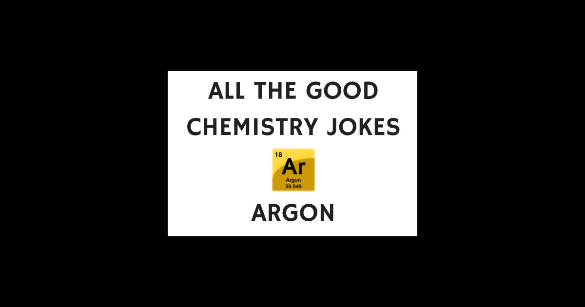 All the Good Chemistry Jokes Argon - Argon - Sticker | TeePublic