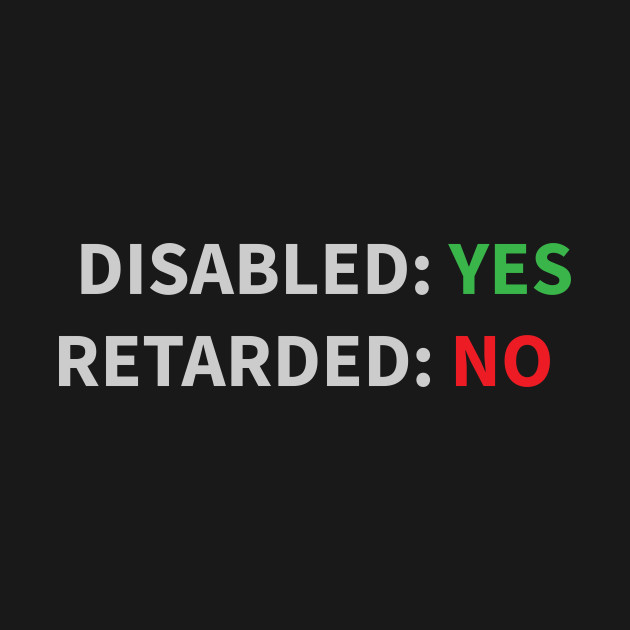 Disabled, not Retarded! - Disability - T-Shirt | TeePublic