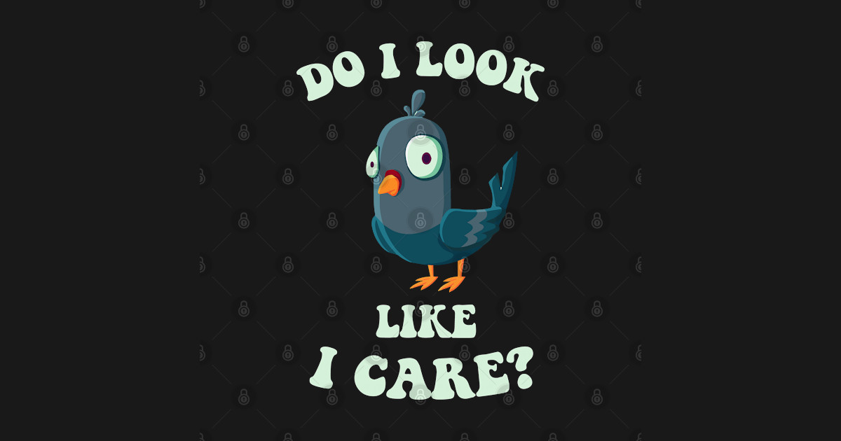 Do I look like i care - funny pigeon art - Pigeon Humor - T-Shirt ...