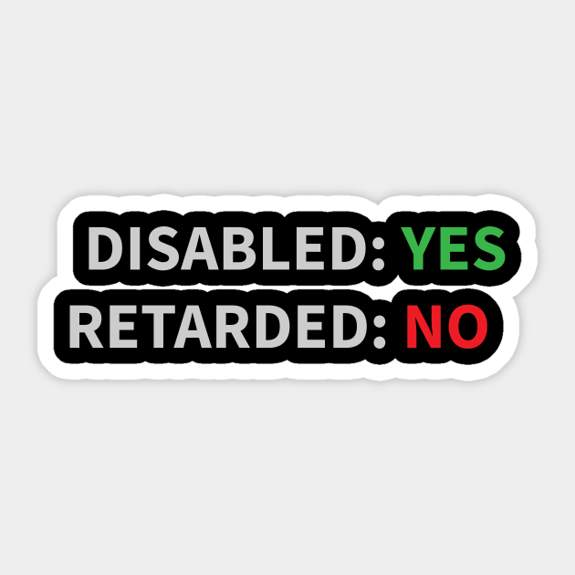 Disabled, not Retarded! - Disability - Sticker | TeePublic