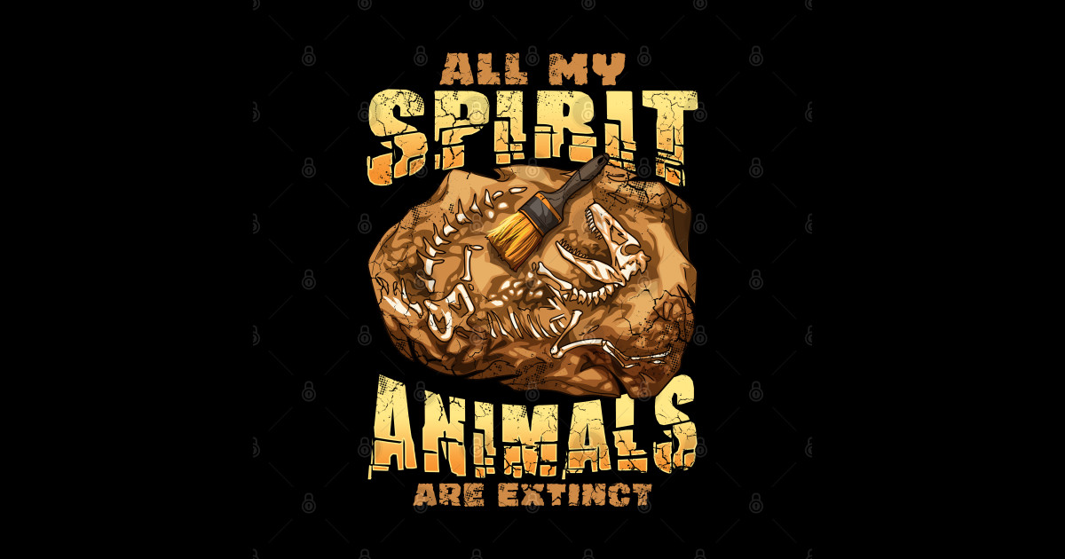 All My Spirit Animals Are Extinct Dinosaurs Paleontologist - Dinosaur ...