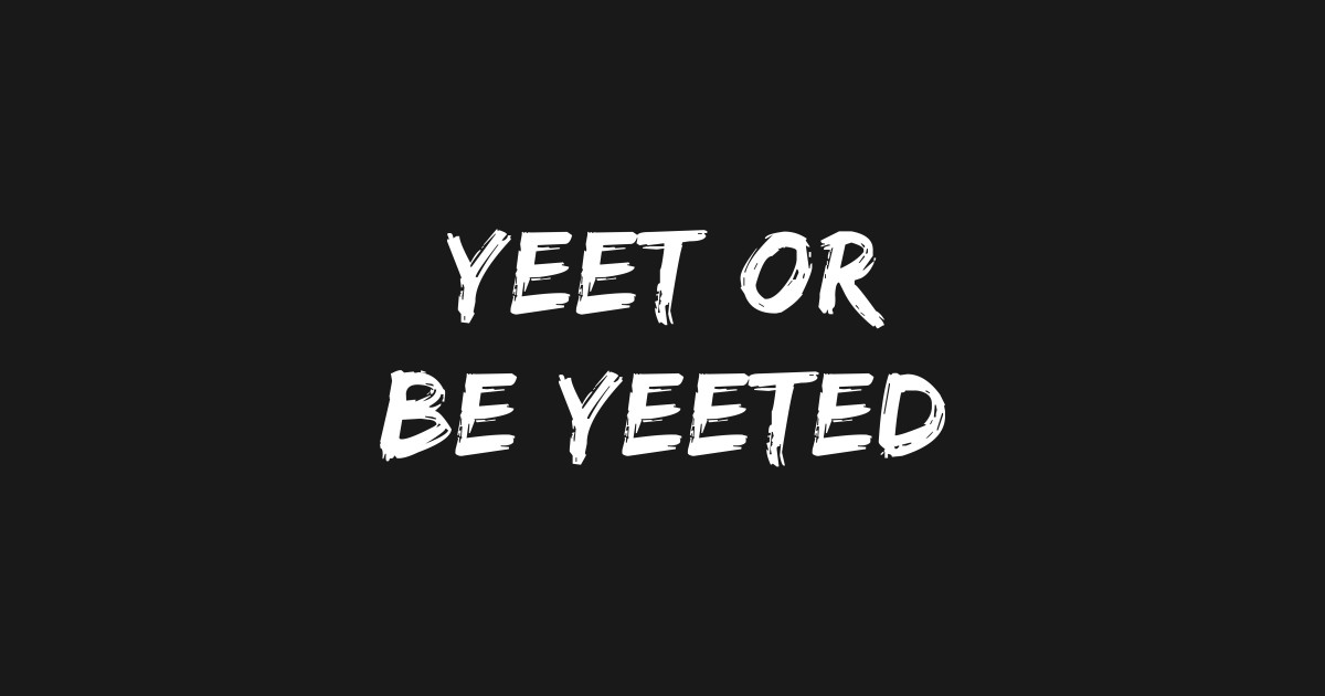 YEET OR BE YEETED - DANK FUNNY MEME - Yeeting Squad - T-Shirt | TeePublic