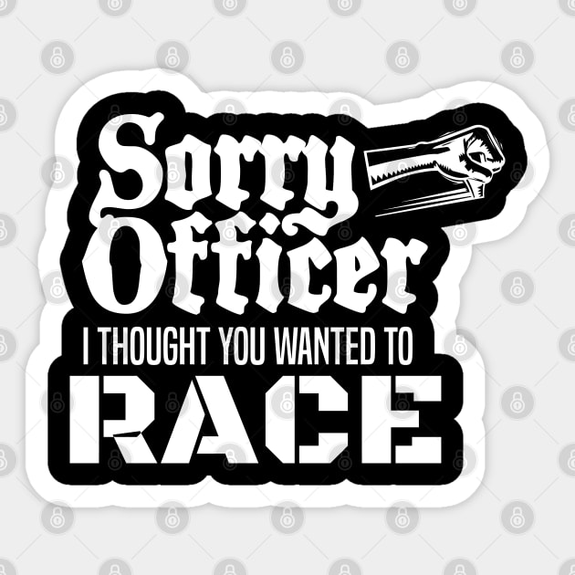 Sorry Officer I Thought You Wanted To Race - Racing - Sticker | TeePublic