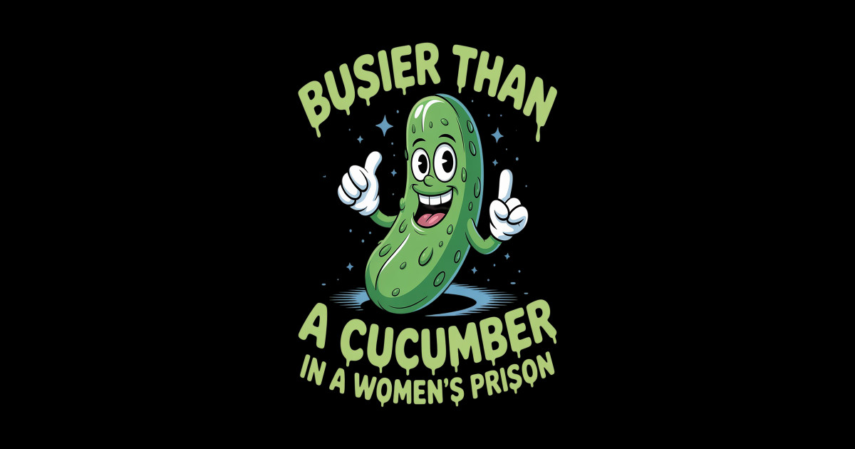 Busier Than A Cucumber In A 's Prison - Busier Than A Cucumber In A S ...