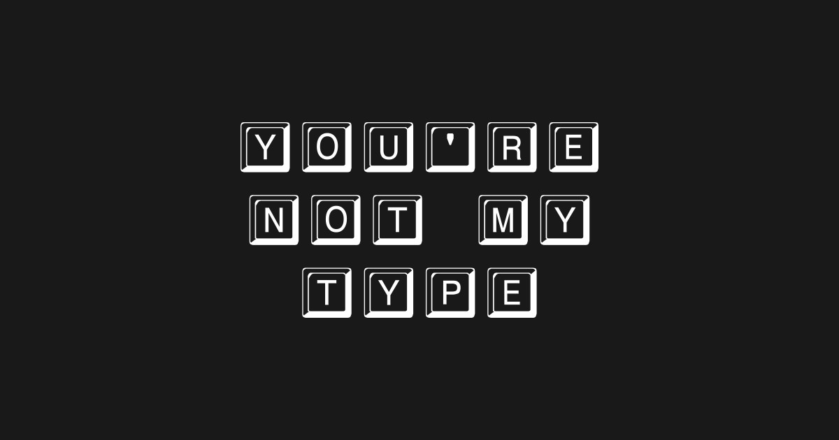 You're Not My Type (White) - Youre Not My Type - T-Shirt | TeePublic