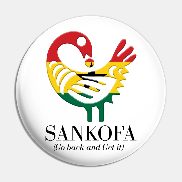 Sankofa (Go back and get it) - Ghana - Pin | TeePublic