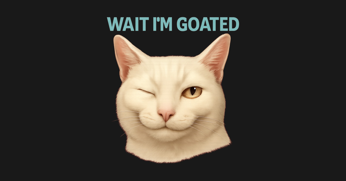 Wait I’m Goated Cat - Funny Meme Silly Kitty Design - Funny Meme Cat ...