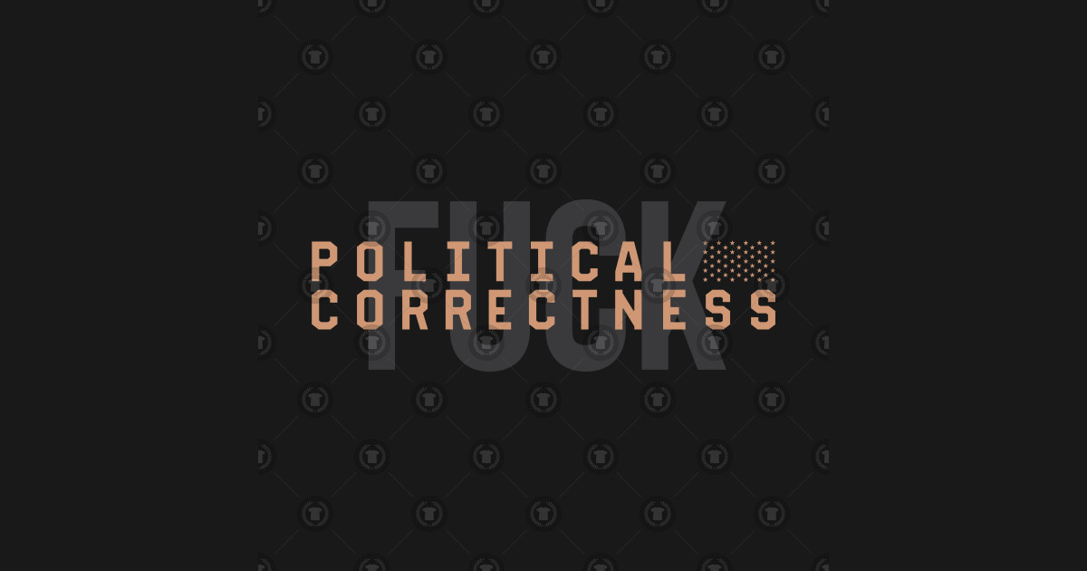 Political Correctness - Political Satire - T-Shirt | TeePublic