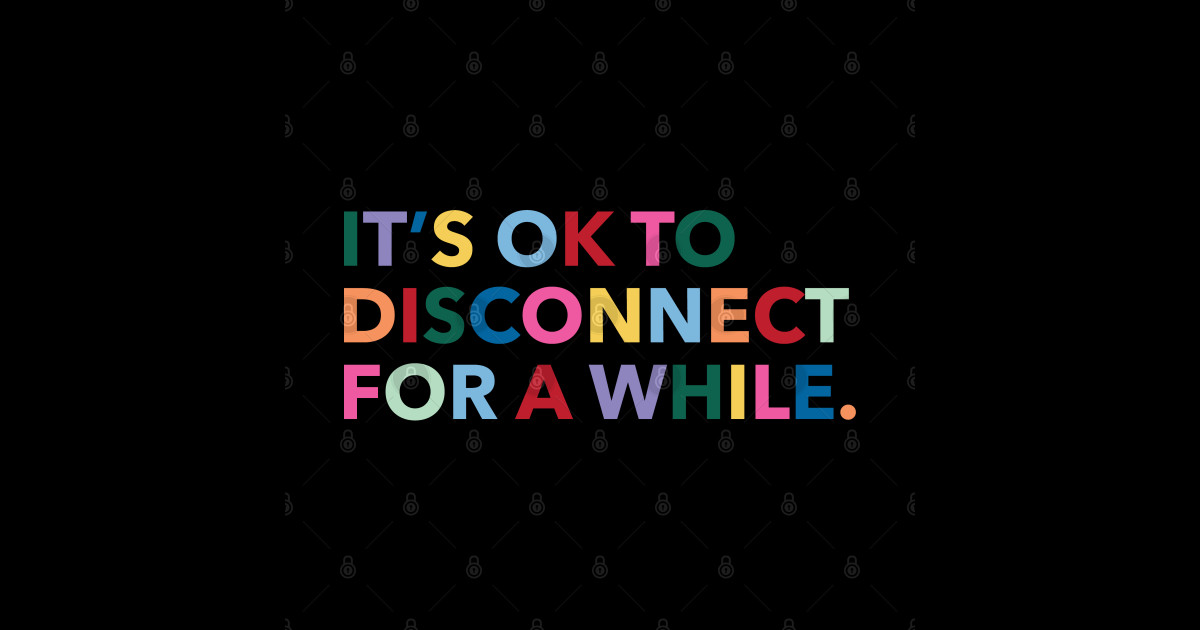 It's okay to disconnect for a while. - Disconnect - Sticker | TeePublic