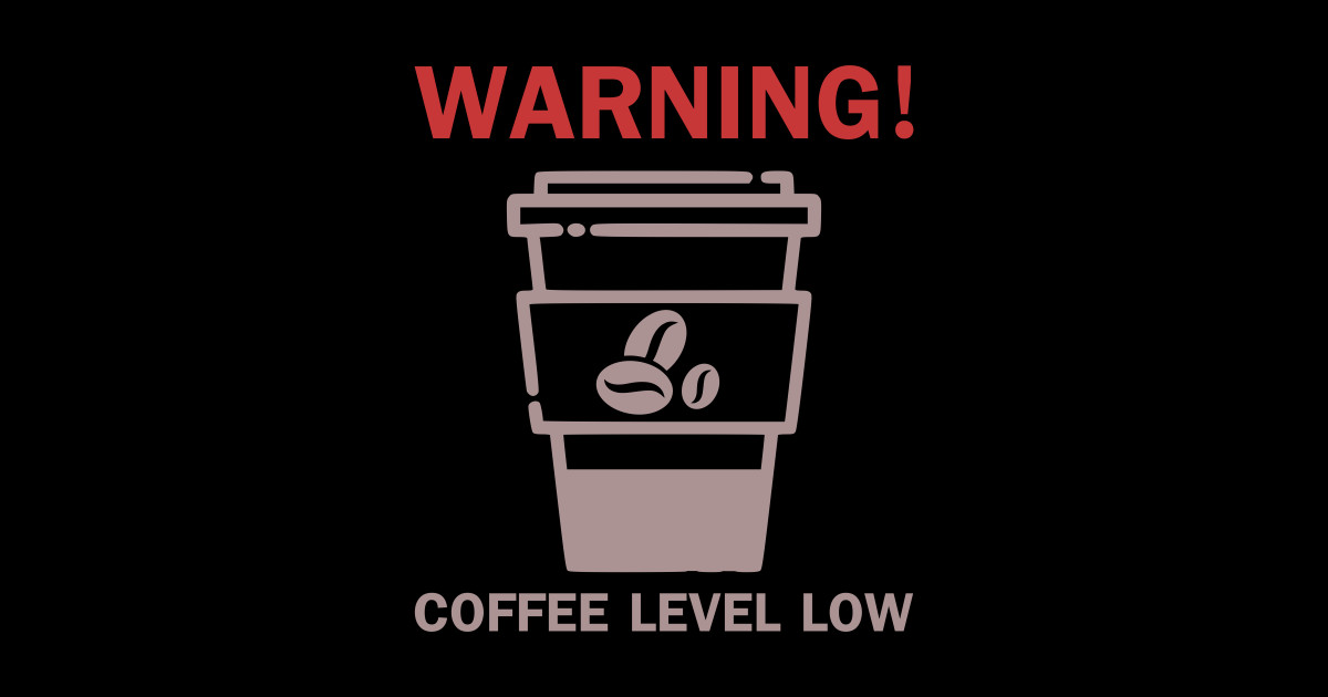 Coffee Level Low - Coffee - Sticker | TeePublic