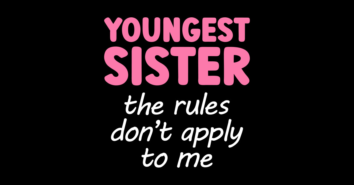 youngest-sister-the-rules-don-t-apply-to-me-funny-sibling-youngest