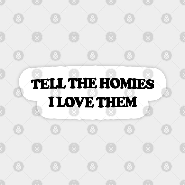 Homies gift Tell The Homies I love Them - Love The Homies - Magnet ...