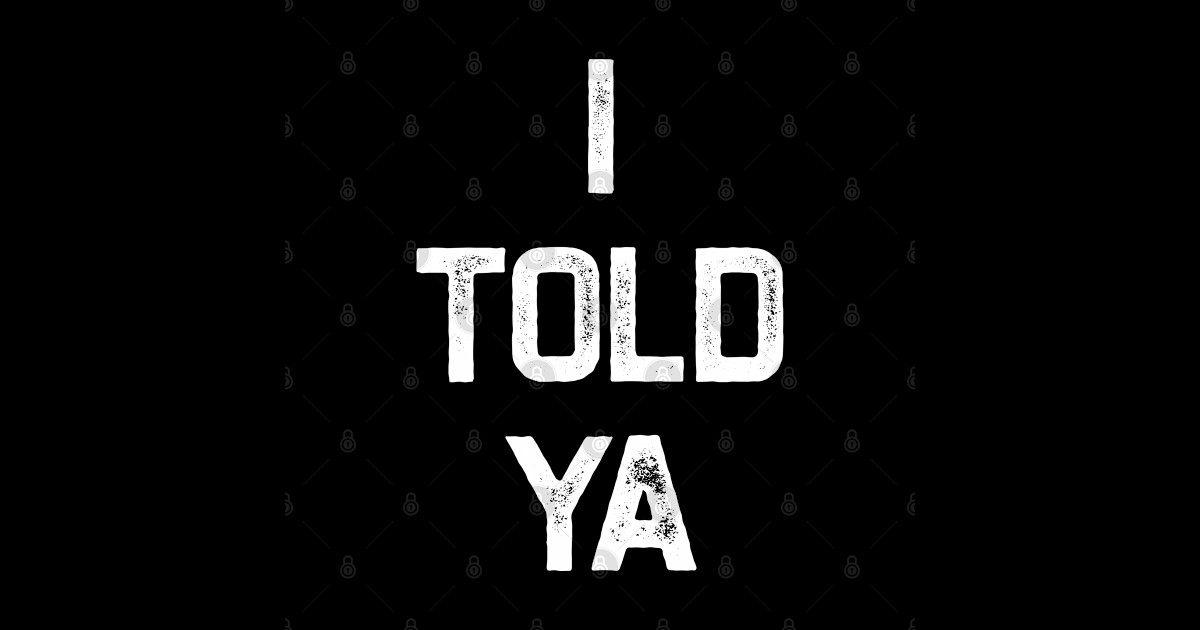I Told Ya - I Told Ya - Sticker | TeePublic