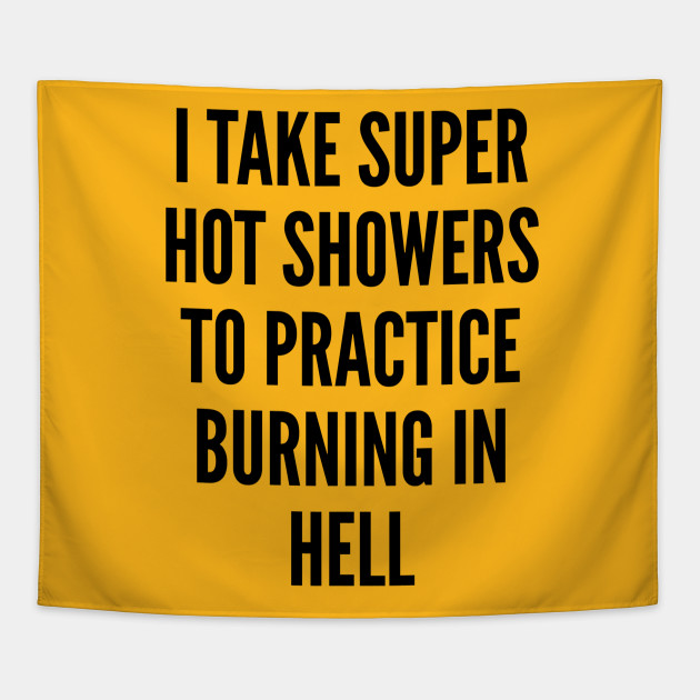 Edgy I Take Super Hot Showers To Practice Burning In Hell Funny