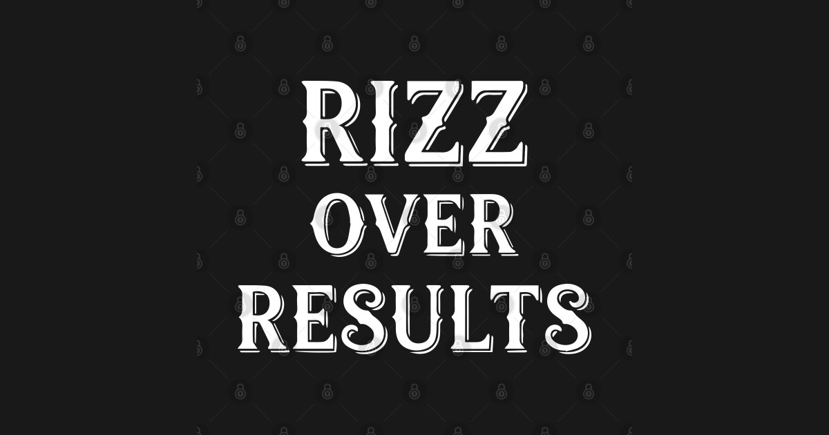 Rizz Over Results - Gen Z Priorities Funny Genz slang Humour white text ...
