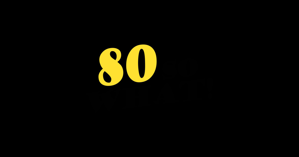 Copy of 80 So What Funny Inspirational 80th Birthday Typography - 80th ...