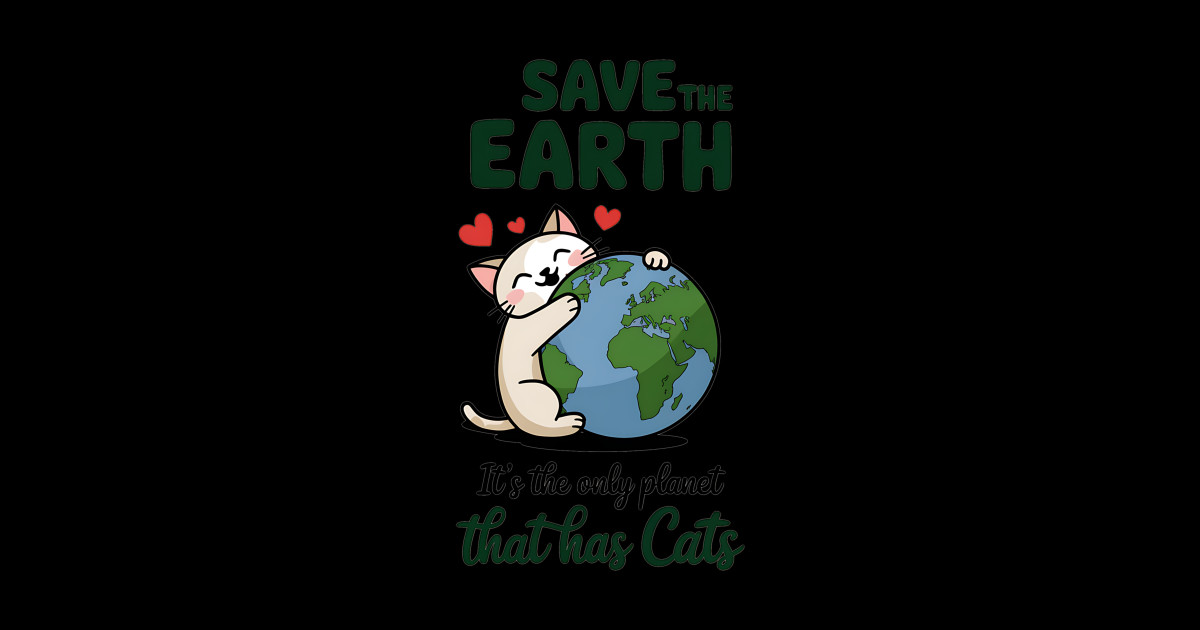 Save The Earth It's The Only Planet That Has Cats Funny - Save The ...
