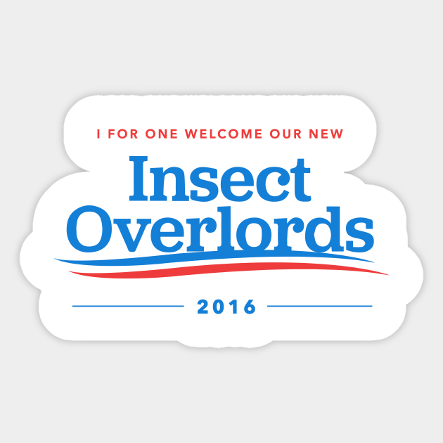 I For One Welcome Our New Insect Overlords 2016 - Insect Overlords ...