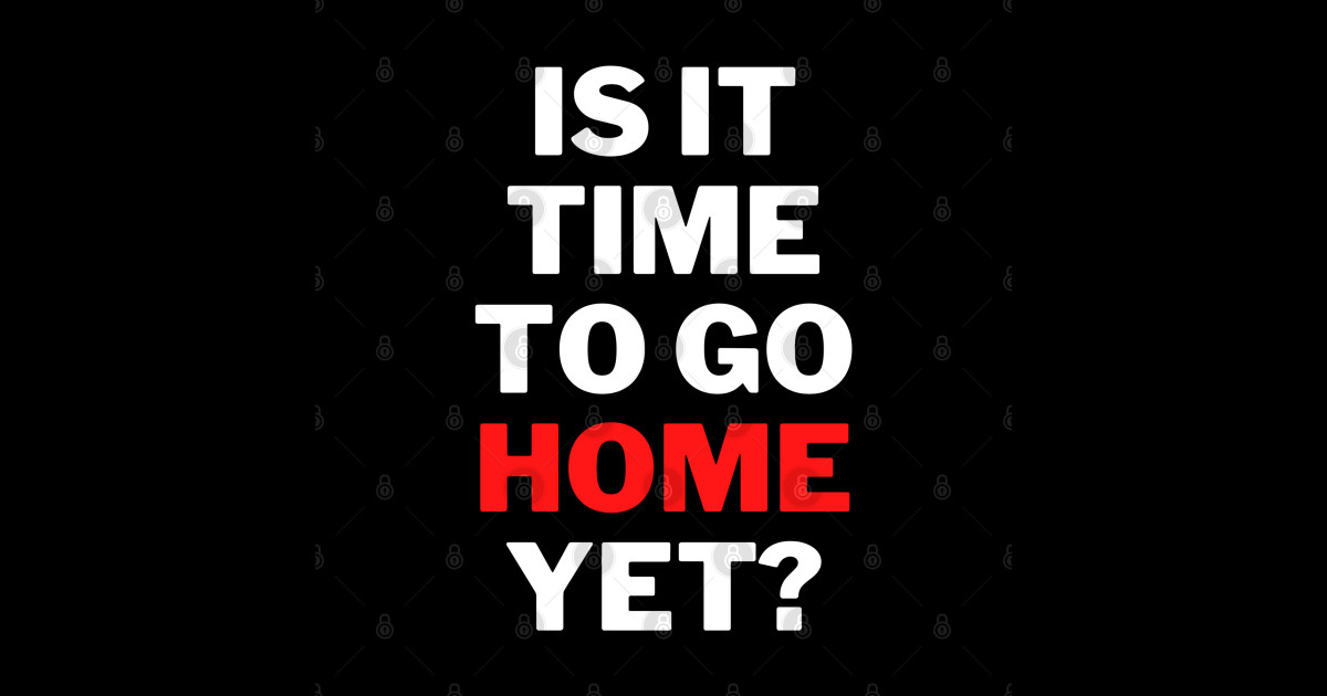 is It Time To Go Home Yet Fun Work Quote Classic T-Shirt - Work Quotes ...
