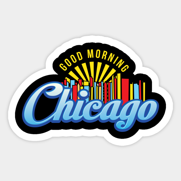 Good Morning Chicago - Chicago - Sticker | TeePublic