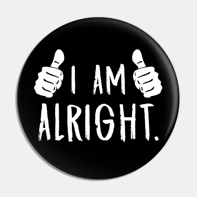 I Am Alright Alright Pin TeePublic i-am-alright-alright-pin-teepublic