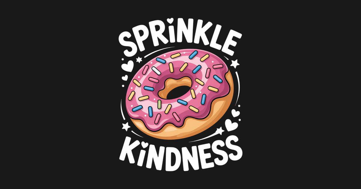 Donut Sprinkle Kindness Funny Doughnut Lover - Donut Sprinkle - T-Shirt ...