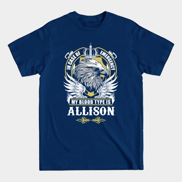 Allison Name T Shirt - In Case Of Emergency My Blood Type Is Allison ...