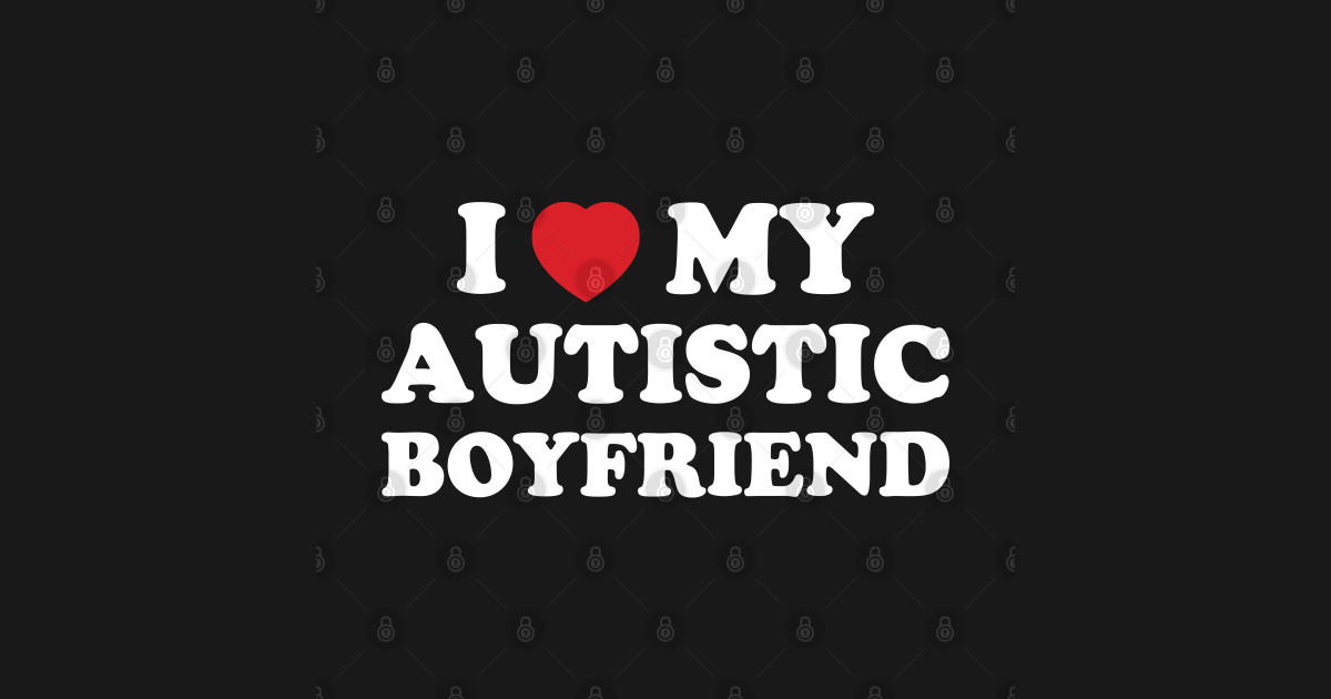 I Heart (Love) My Autistic Boyfriend| NeuroPride Collective - I Heart My Autistic Boyfriend - T ...