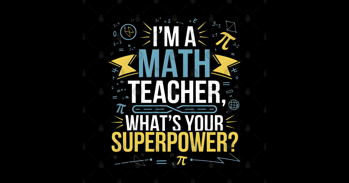 I'm a Math Teacher, What's Your Superpower? - Funny Math Teacher - Math ...