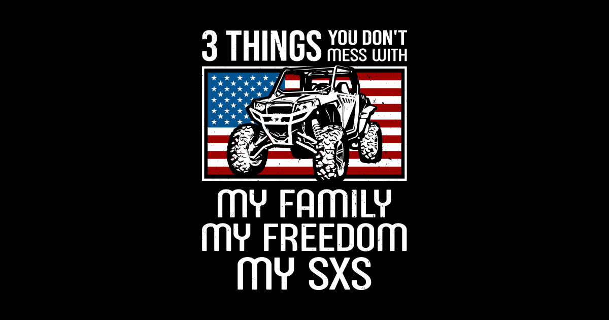 SXS UTV 3 Things You Don't Mess With My Family My Freedom My SXS - Sxs ...