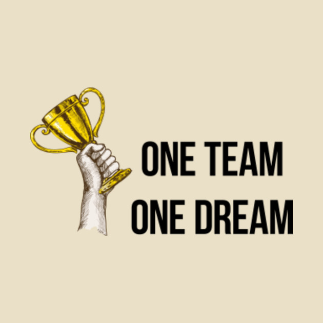 One team one dream - Team Quotes - T-Shirt | TeePublic