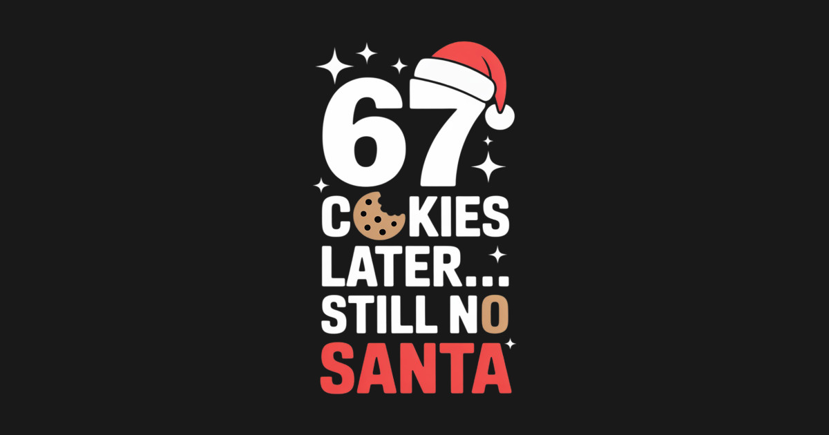 6 7 Cookies Later Still No Santa Funny Six Seven Meme - 67 - T-Shirt ...