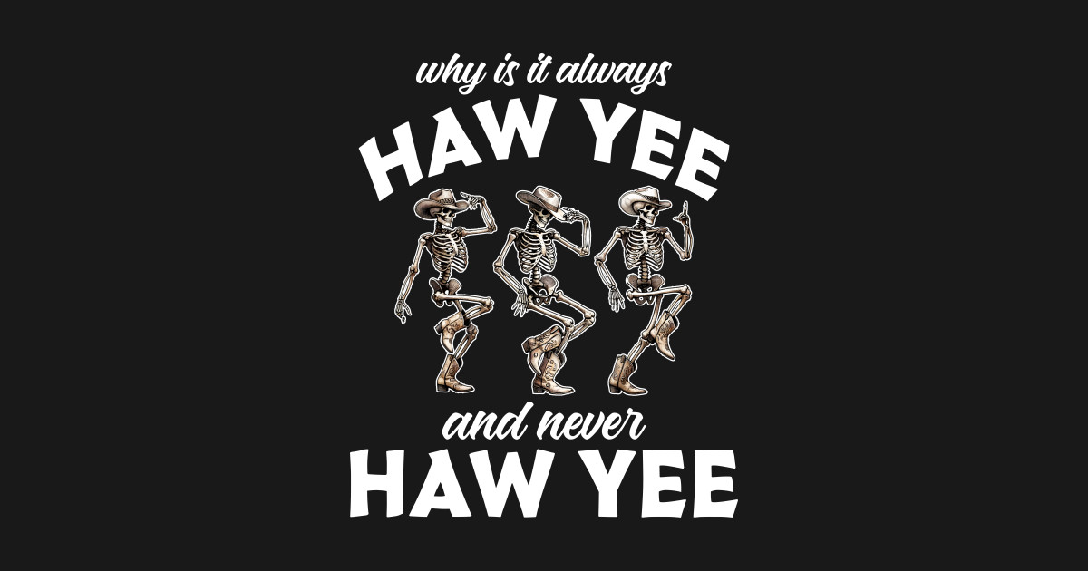 Why Is It Always Yee Haw And Never Haw Yee Funny, Country - Funny Quote ...