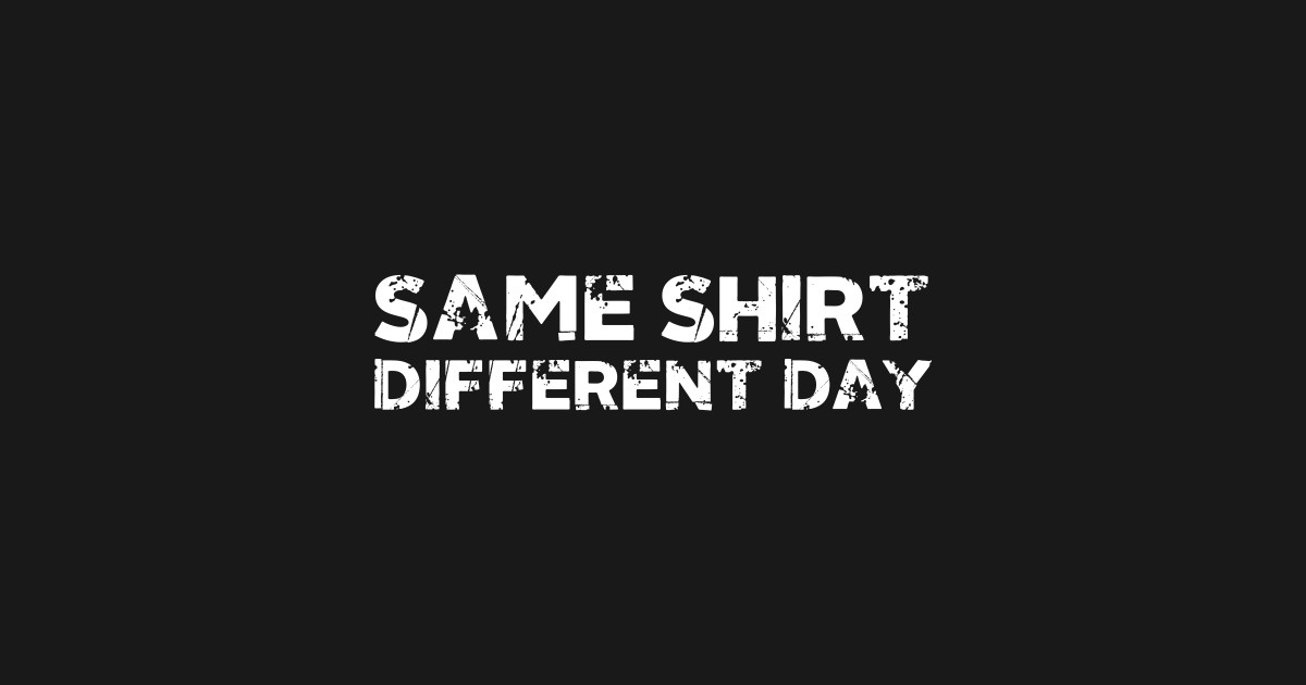 Same Shirt Different Day - Same Different Day - T-Shirt | TeePublic