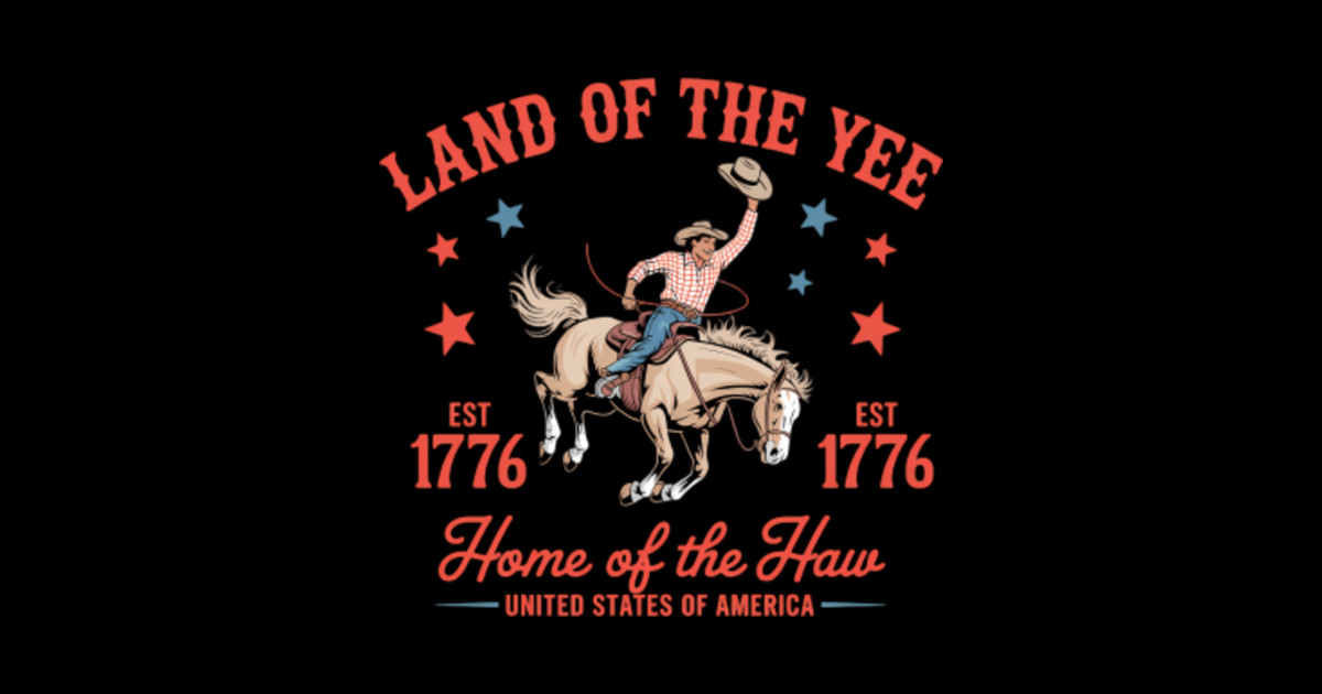 Land Of The Yee Home Of The Haw July 4Th Country - July 4th Country ...