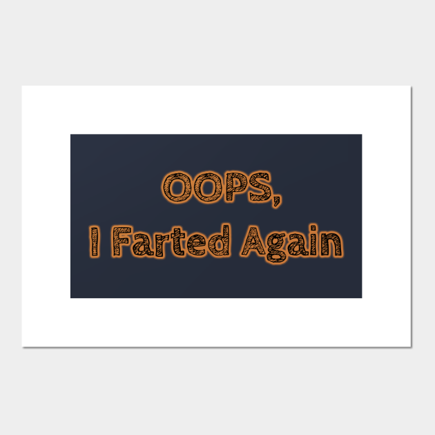 Oops, I farted again - Farted - Posters and Art Prints | TeePublic