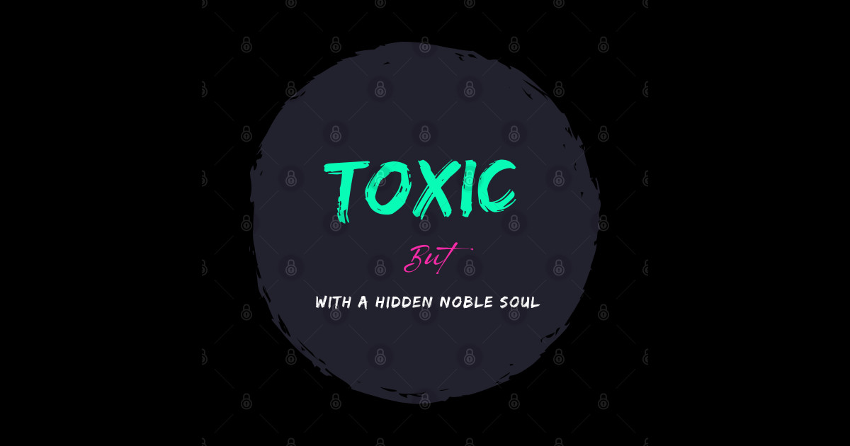 Toxic with a hidden noble soul - Toxic - Posters and Art Prints | TeePublic