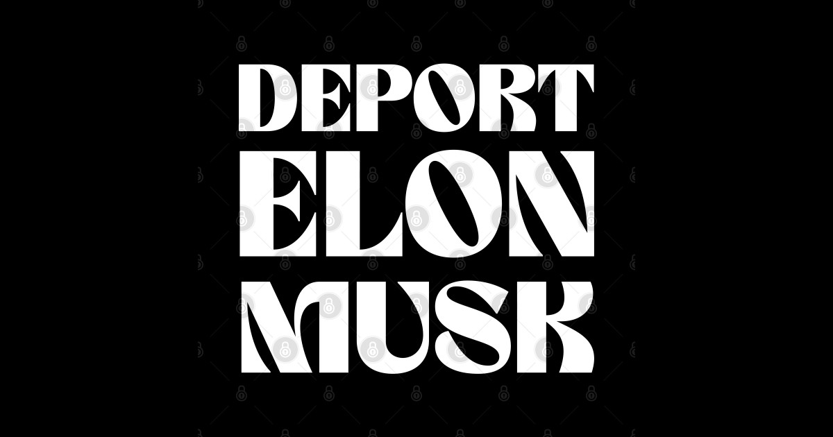 Deport Elon Musk Immigrant Rights Anti Trump Stop DOGE FDT Resist ...