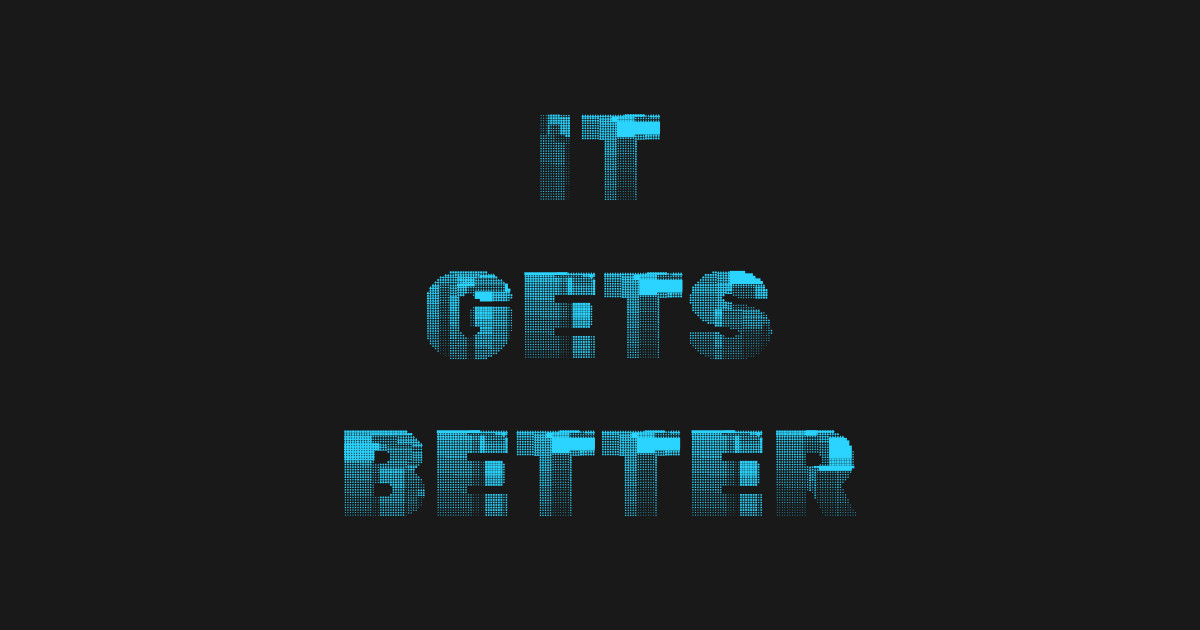 it gets better 1 - It Gets Better - T-Shirt | TeePublic