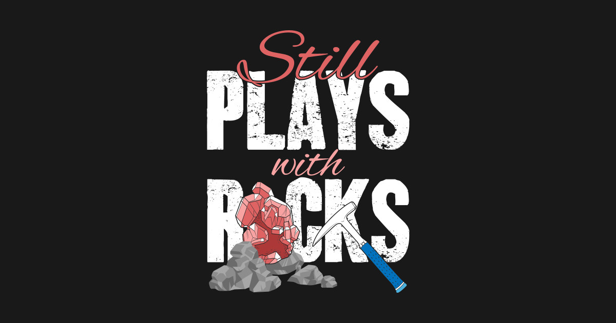 Still Plays With Rocks Geologist - Geologist - T-Shirt | TeePublic